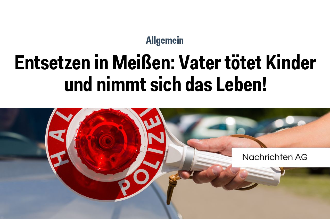 Entsetzen in Meißen: Vater tötet Kinder und nimmt sich das Leben!