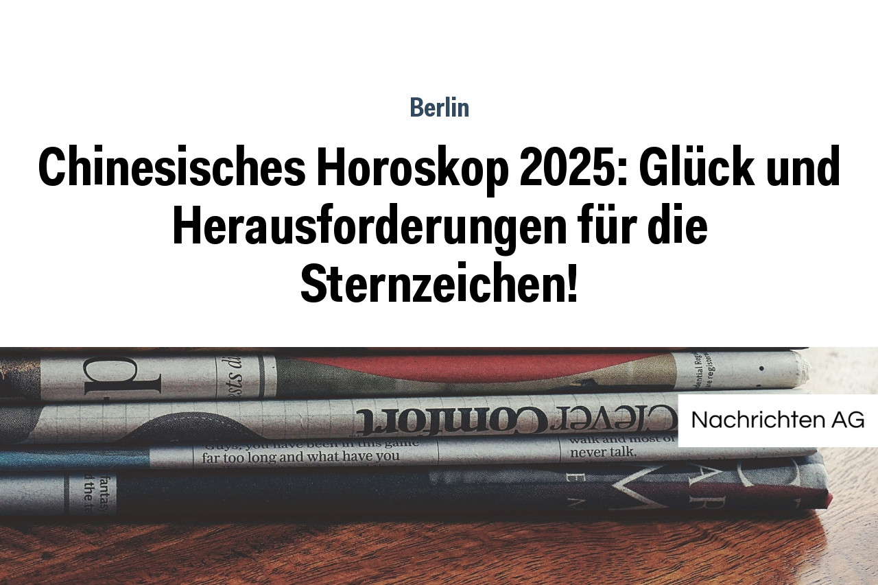 Chinesisches Horoskop 2025: Glück und Herausforderungen für die Sternzeichen!
