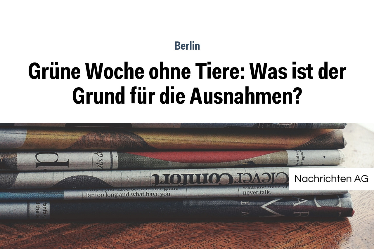 Grüne Woche ohne Tiere: Was ist der Grund für die Ausnahmen?